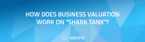 How Does Business Valuation Work on Shark Tank? | Eqvista