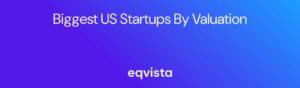 Biggest US Startups by Valuation 2025 | Eqvista