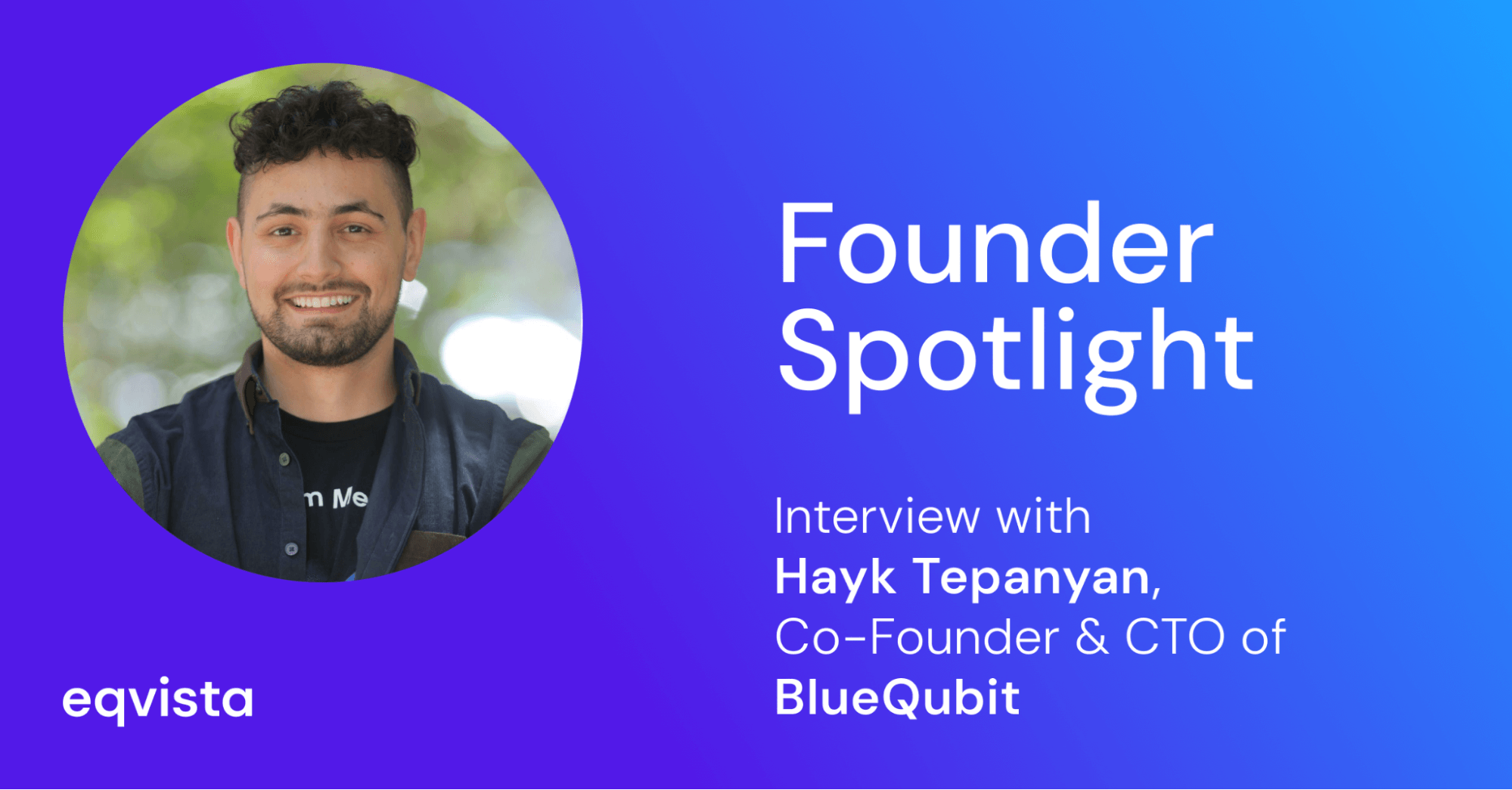Interview With Hayk Tepanyan, BlueQubit | Eqvista