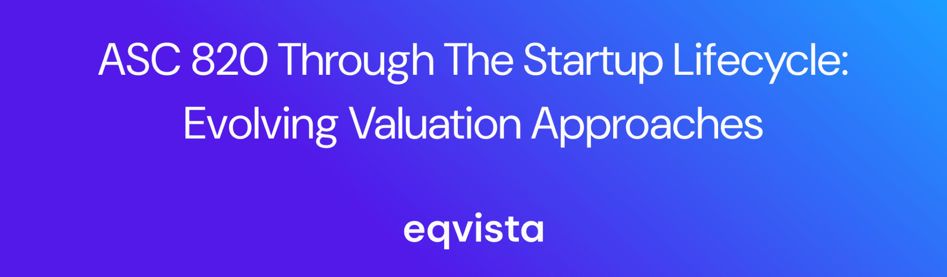 ASC 820 & Startup Lifecycle: Evolving Valuations | Eqvista