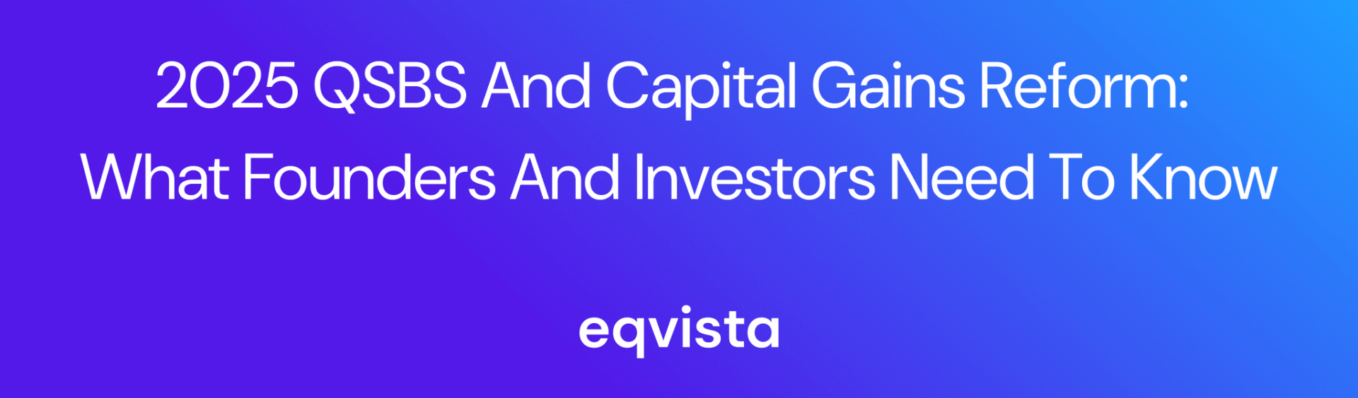 2025 QSBS & Capital Gains Reform: Founder & Investor Guide